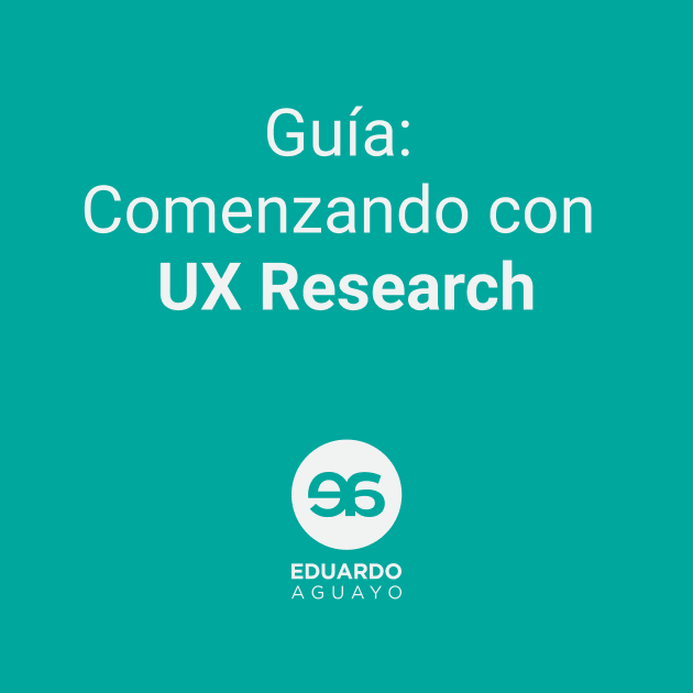 Eduardo Aguayo ~ Guía: Comenzando con UX Research